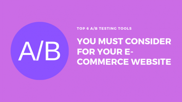 Top 6 A/B Testing Tools You Must Consider for Your E-Commerce Website