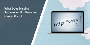 What Does Missing Scheme in URL Mean and How to Fix It?