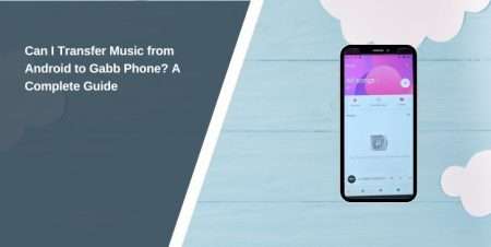 Can I Transfer Music from Android to Gabb Phone?