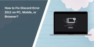 How to Fix Discord Error 2012 on PC, Mobile, or Browser?