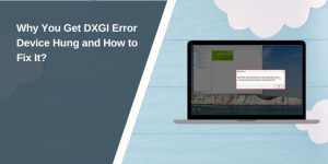 Why You Get DXGI Error Device Hung and How to Fix It?