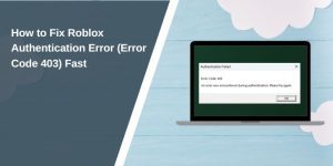 How to Fix Roblox Authentication Error (Error Code 403) Fast