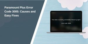 Paramount Plus Error Code 3005: Causes and Easy Fixes