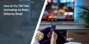 TNT Won’t Activate on Roku? Here’s How to Fix It