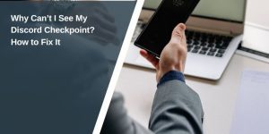 Why Can’t I See My Discord Checkpoint? How to Fix It